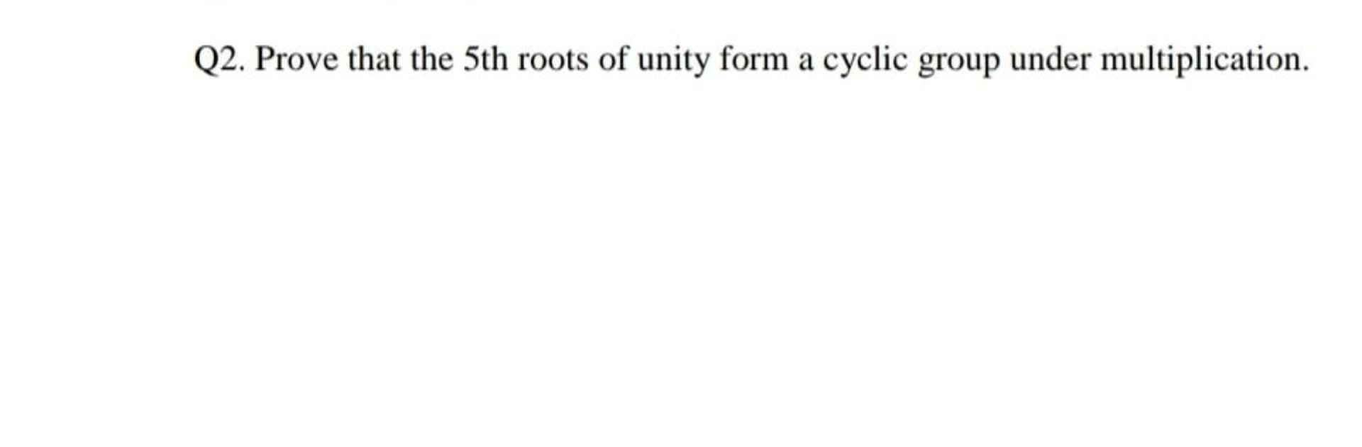 q2 prove that the 5th roots of unity form a cyclic group under ...