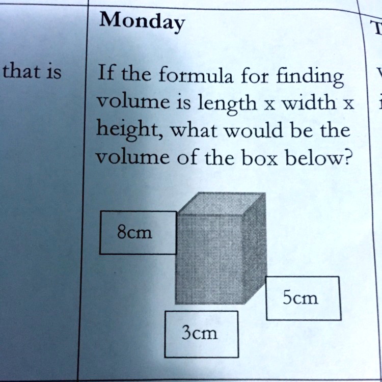 that is Monday If the formula for finding volume is length x width x ...