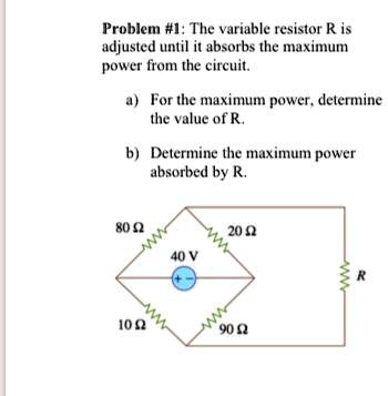 Problem #1: The variable resistor R is adjusted until it absorbs the maximum power from the ...