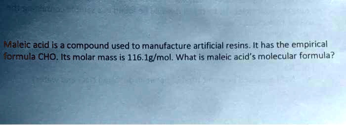 SOLVED: Maleic acid is a compound used to manufacture artificial resins ...