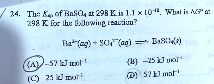 SOLVED: The Ksp of BaSO4 at 298 K is 1 * 10^-10. What is Î”Go at 298 K for the following ...
