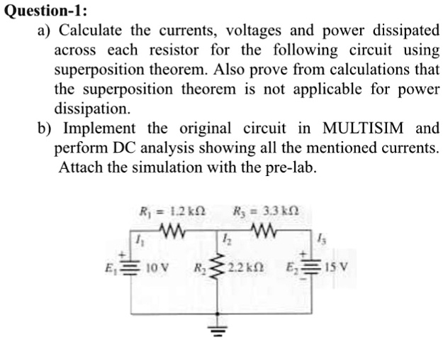 Question 1: a) Calculate the currents, voltages, and power dissipated across each resistor for ...