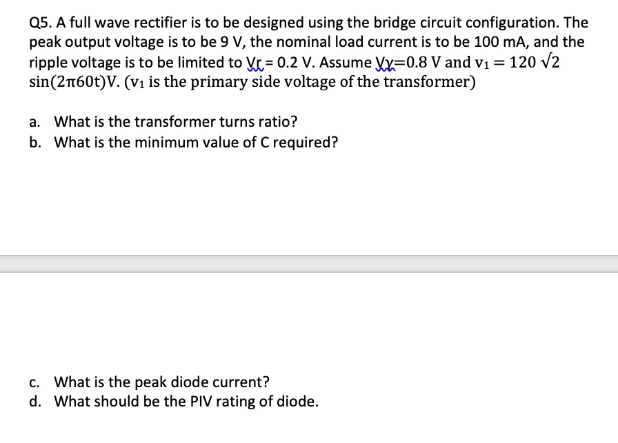 SOLVED: Q5. A full-wave rectifier is to be designed using the bridge circuit configuration. The ...