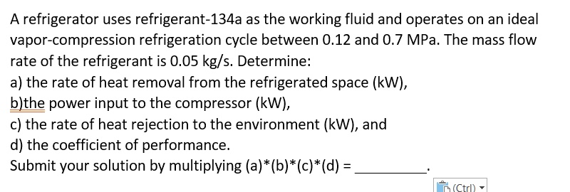 a refrigerator uses refrigerant 134a as the working fluid and operates ...