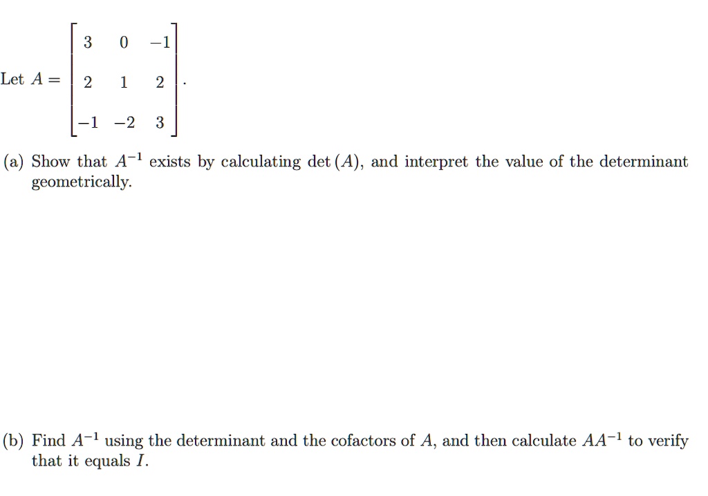 SOLVED: 3 0 Let A = 1 2 2 I -2 8 Show that A-1 exists by calculating det (A), and interpret the ...