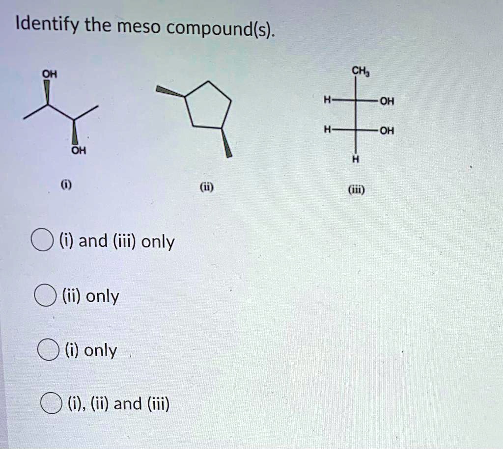 SOLVED: Identify the meso compound(s). Oh H OH H OH Oh (iii) (i) and ...