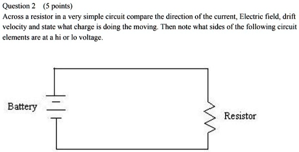 SOLVED: Question 2 5 points) Across resistor in very simple circuit compare the direction of the ...