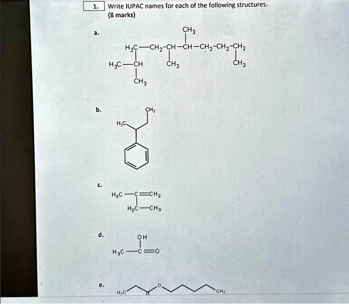 1. Write IUPAC names for each of the following structures. (8 marks) a. CH3 H3C—CH2-CH—CH—CH2 ...