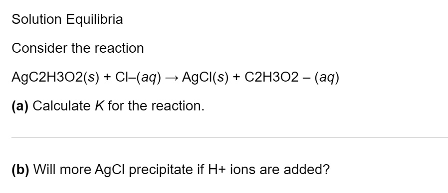 SOLVED: Solution Equilibria Consider the reaction AgC2H3O2(s) + Cl-(aq ...