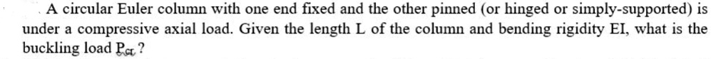 SOLVED: A circular Euler column with one end fixed and the other pinned (or hinged or simply ...
