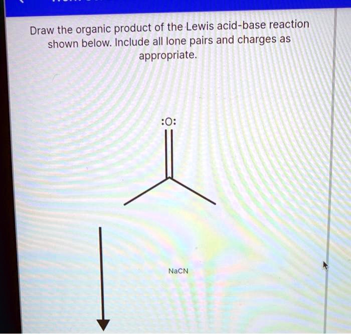 SOLVED: ? Draw the organic product of the Lewis acid-base reaction shown below: Include all lone ...