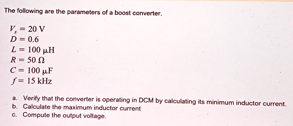 The following are the parameters of a boost converter.Vs = 20 V D = 0.6 ...
