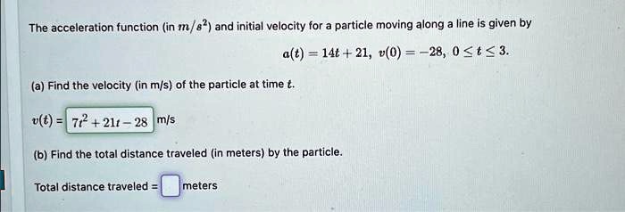 SOLVED: Texts: answer is not 73.5 meters!!!! The acceleration function in m/s^2 and initial ...