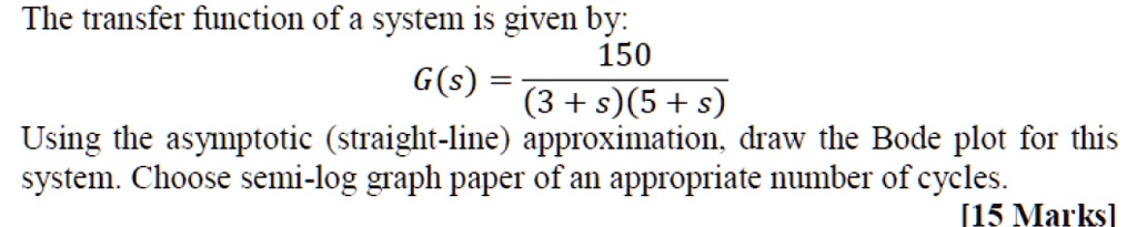 SOLVED: The transfer function of a system is given by: 150 (s) = (3 + s)(5+ s) Using the ...