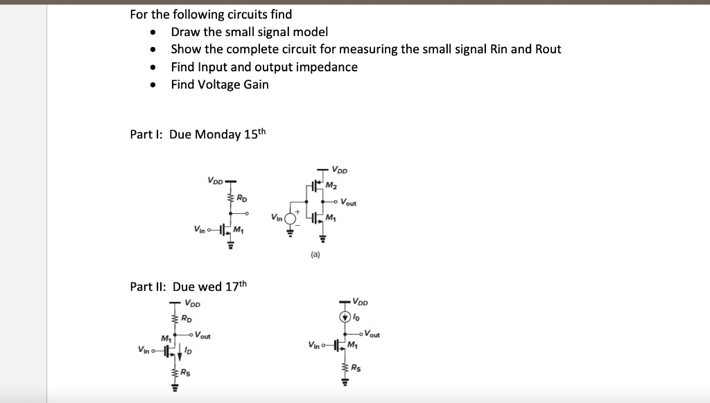For the following circuits find • Draw the small signal model • Show the complete circuit for ...
