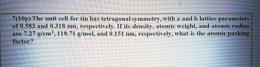 SOLVED: The unit cell for tin has tetragonal symmetry, with a and b lattice parameters of 0.583 ...