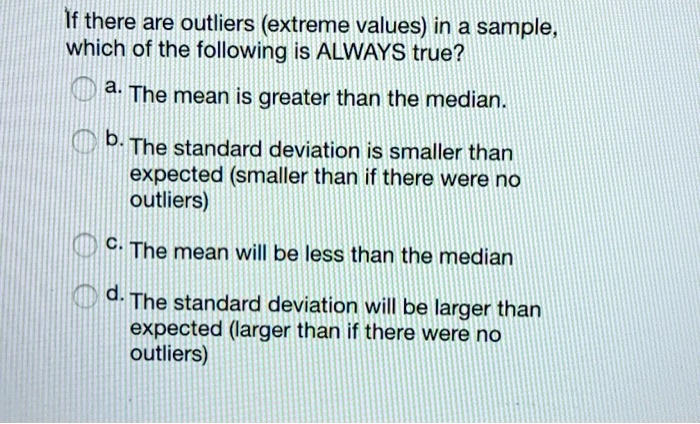 if there are outliers extreme values in a sample which of the following ...