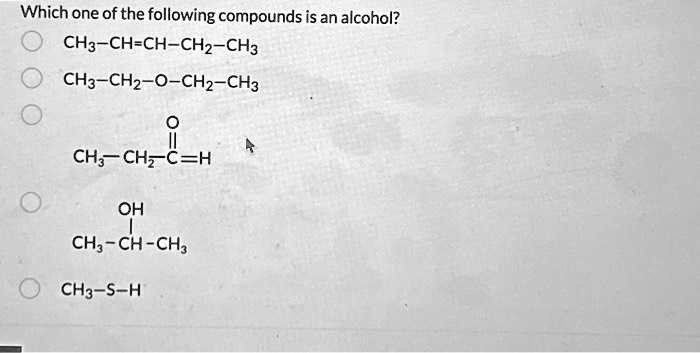 SOLVED: Which one of the following compounds is an alcohol? CH3-CH=CH-CH₂-CH3 CH3-CH2-O-CH2-CH3 ...