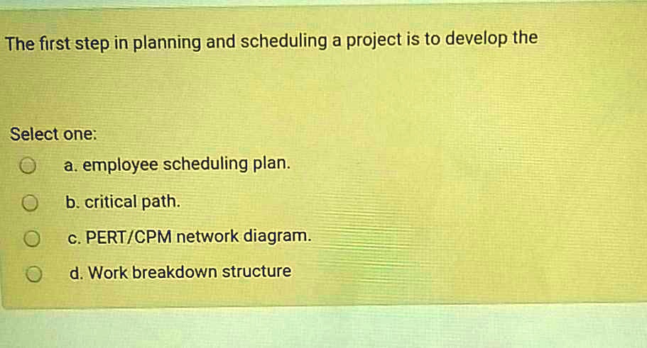 VIDEO solution: The first step in planning and scheduling a project is to develop the: a ...