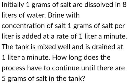 SOLVED: Initially 1 grams of salt are dissolved in 8 liters of water ...