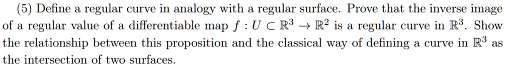 (5) Define a regular curve in analogy with a regular surface. Prove that the inverse image of a ...
