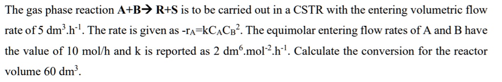 SOLVED: The gas phase reaction A + B -> R + S is to be carried out in a ...