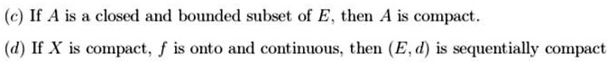 SOLVED: (c) If A is a closed and bounded subset of E, then A is compact . (d) If . is compact, f ...