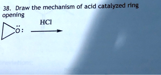SOLVED: 38. Draw the mechanism of acid catalyzed ring opening HCI