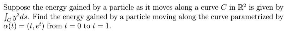 SOLVED:Suppose the energy gained by a particle as it moves along a curve â‚¬ in R2 is given by ...