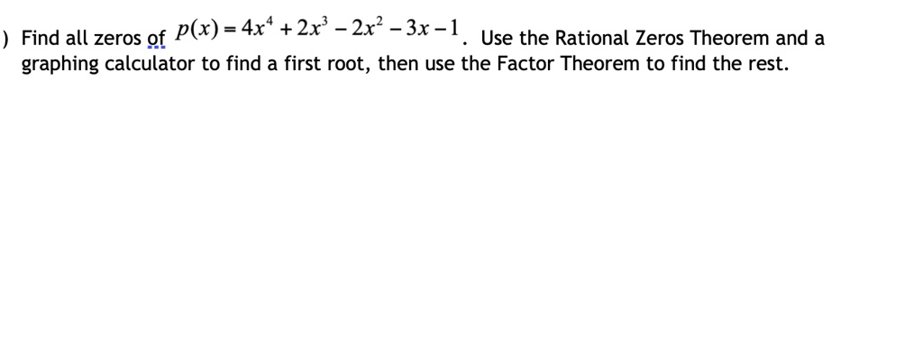 Find all zeros gf P(x) = 4x" +2x' 2x" - 3x-1 Use the Rational Zeros ...