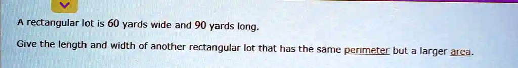 SOLVED: A rectangular lot is 60 yards wide and 90 yards long Give the ...