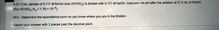 SOLVED: A 27.3 mL sample of 0.111 M formic acid (HCHO) is titrated with 0.111 M NaOH. Calculate ...