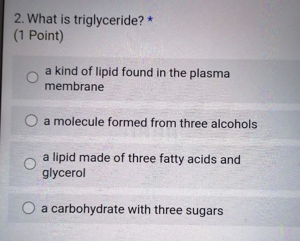 2. What is triglyceride? * a kind of lipid found in the...