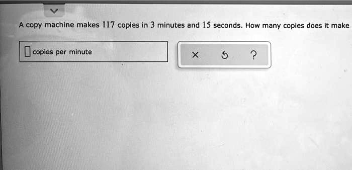 A copy machine makes 117 copies in 3 minutes and 15 seconds. How many ...