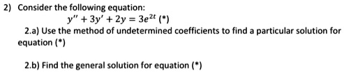 SOLVED: Consider the following equation: y" +3y' + Zy = 3e2 (*) 2.a) Use the method of ...