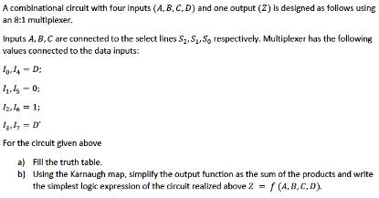SOLVED: A combinational circuit with four inputs A, B, C, D and one ...
