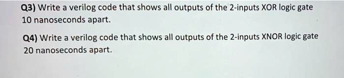 Q3 Write A Verilog Code That Shows All Outputs Of The 2 Input Xor Logic Gate 10 Nanoseconds 