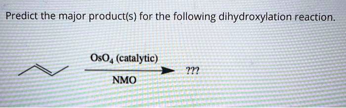 SOLVED: Predict the major product(s) for the following dihydroxylation ...