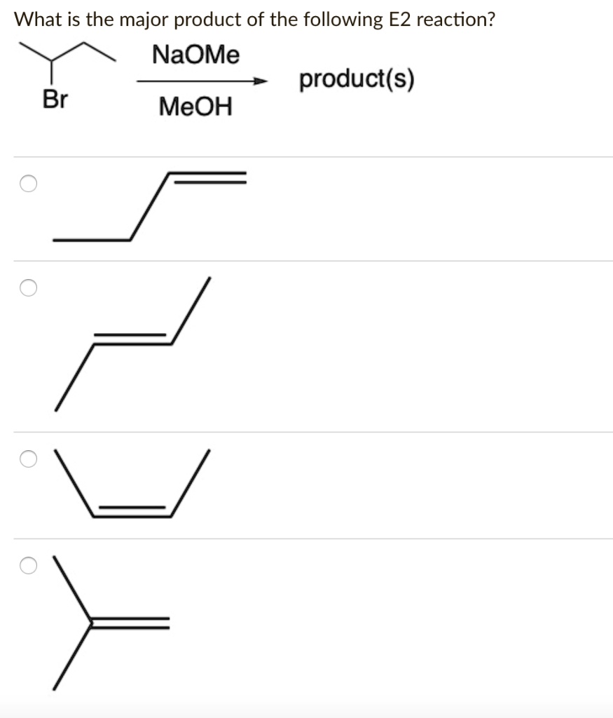 What is the major product of the following E2 reaction? NaOMe Br MeOH ...