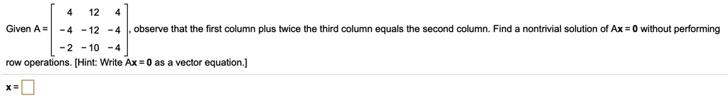 SOLVED: Given A = -12 observe that the first column plus twice the third column equals the ...