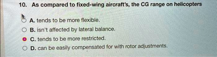 SOLVED: 10. As compared to fixed-wing aircraft's, the CG range on ...