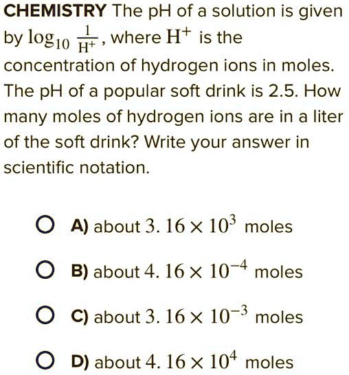 SOLVED: CHEMISTRY: The pH of a solution is given by log10(H+), where H+ ...