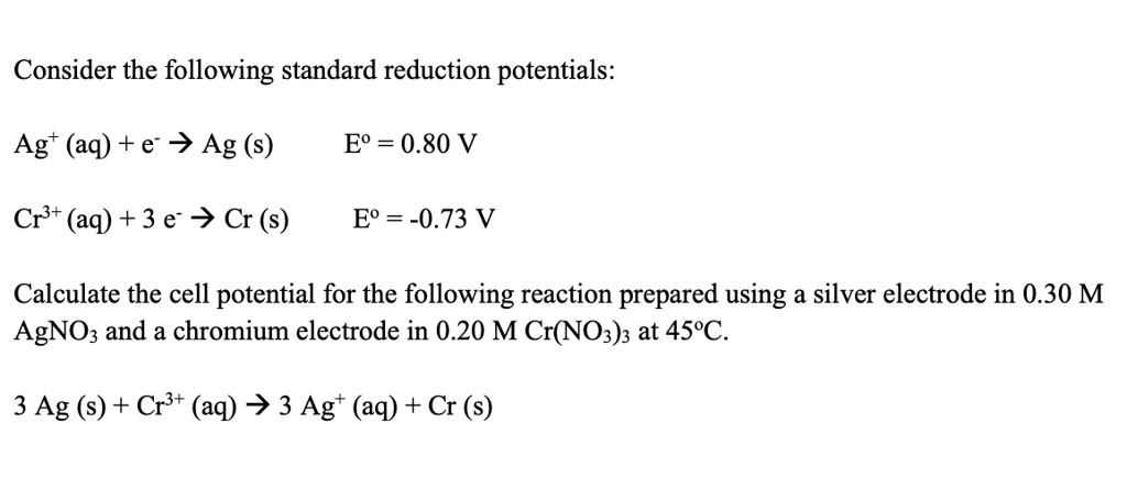 SOLVED: Consider the following standard reduction potentials: Ag+ (aq) + e- â†’ Ag (s) EÂ° = 0. ...