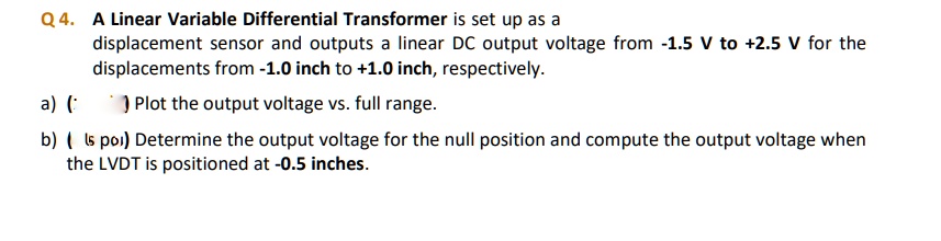 SOLVED: Q 4.A Linear Variable Differential Transformer is set up as a ...