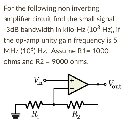 SOLVED: For the following non-inverting amplifier circuit, find the small signal 3dB bandwidth ...