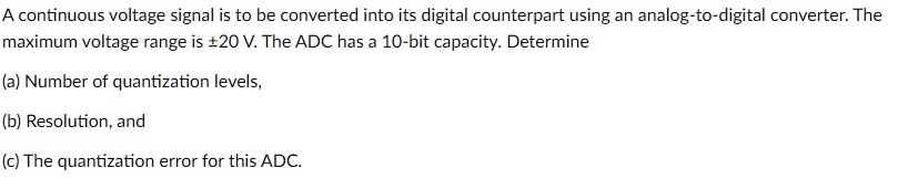 Solved A Continuous Voltage Signal Is To Be Converted Into Its Digital Counterpart Using An 