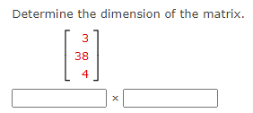 SOLVED: Determine the dimension of the matrix. [ 3 38 4 ] x