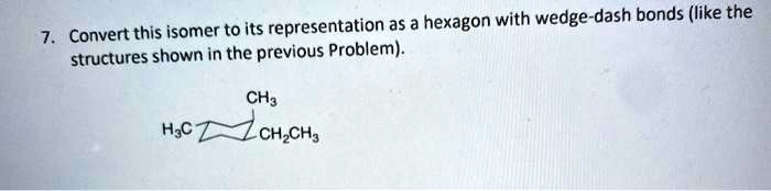 SOLVED: representation as a hexagon with wedge-dash bonds (like the Convert this isomer to its ...