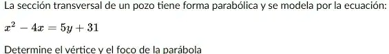 La sección transversal de un pozo tiene forma parabólica y se modela ...