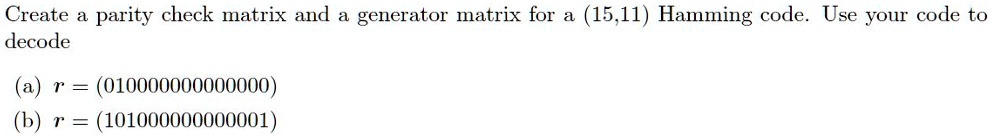 Solved Create A Parity Check Matrix And A Generator Matrix For A 1511 Hamming Code Use Your 1872